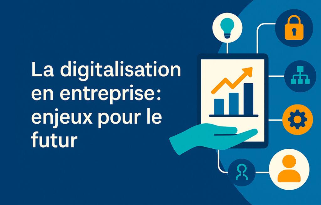 La digitalisation en entreprise : les enjeux clés pour le future
